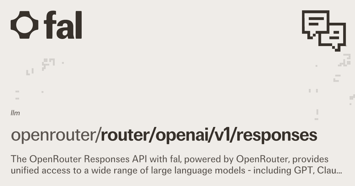 OpenRouter Responses [OpenAI Compatible] | Large Language Models | fal.ai